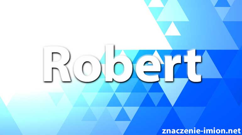Robert - Znaczenie Imion Robert - Znaczenie Imion