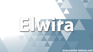 Elwira - znaczenie imienia Elwira