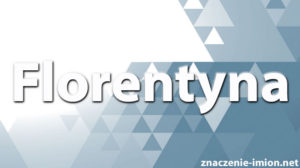 Florentyna - znaczenie imienia Florentyna