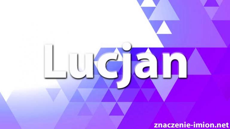 Lucjan - znaczenie imienia Lucjan